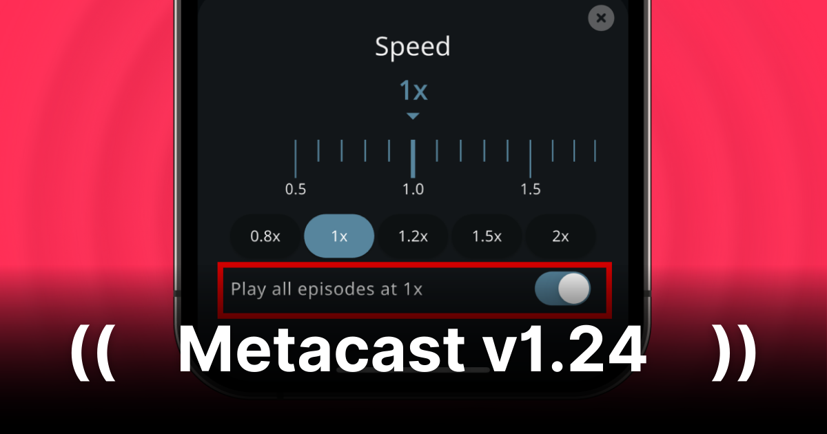 Metacast v1.24: Global speed control, audio wonkiness | Metacast Blog